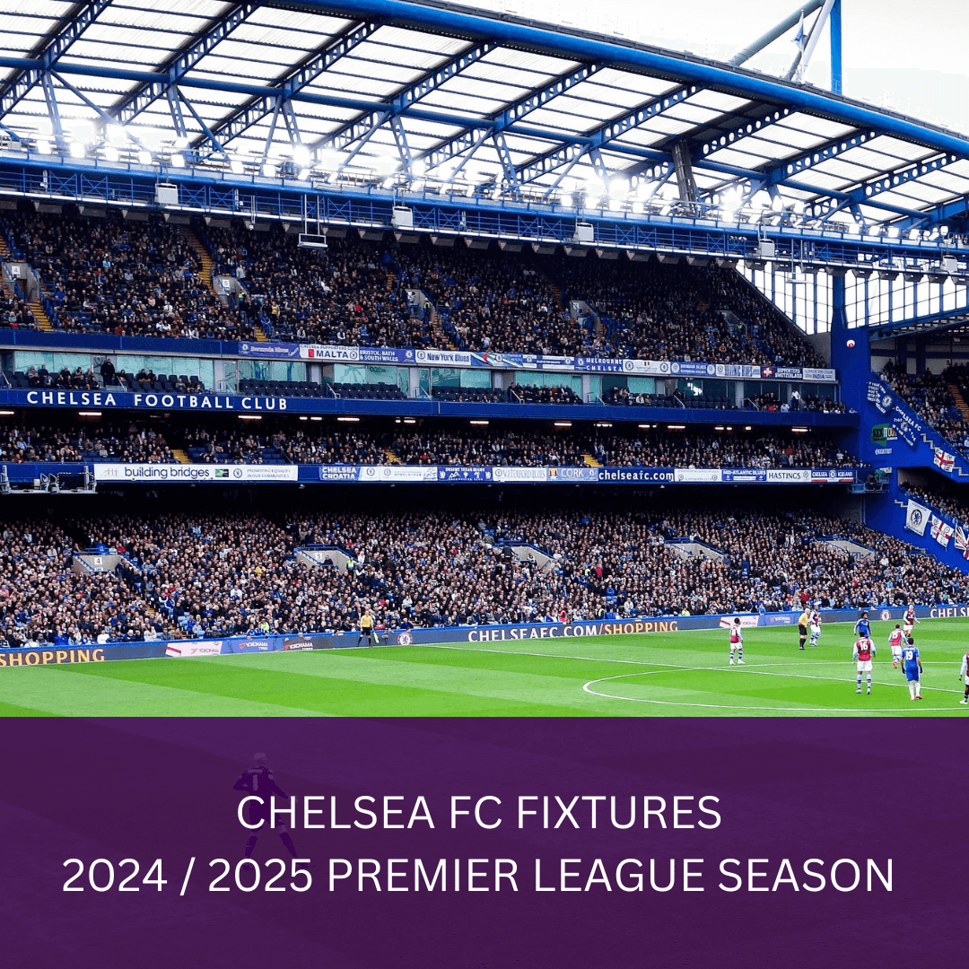 Chelsea FC Fixtures - 2024 / 2025 Premier League Season | VIP Matchdays